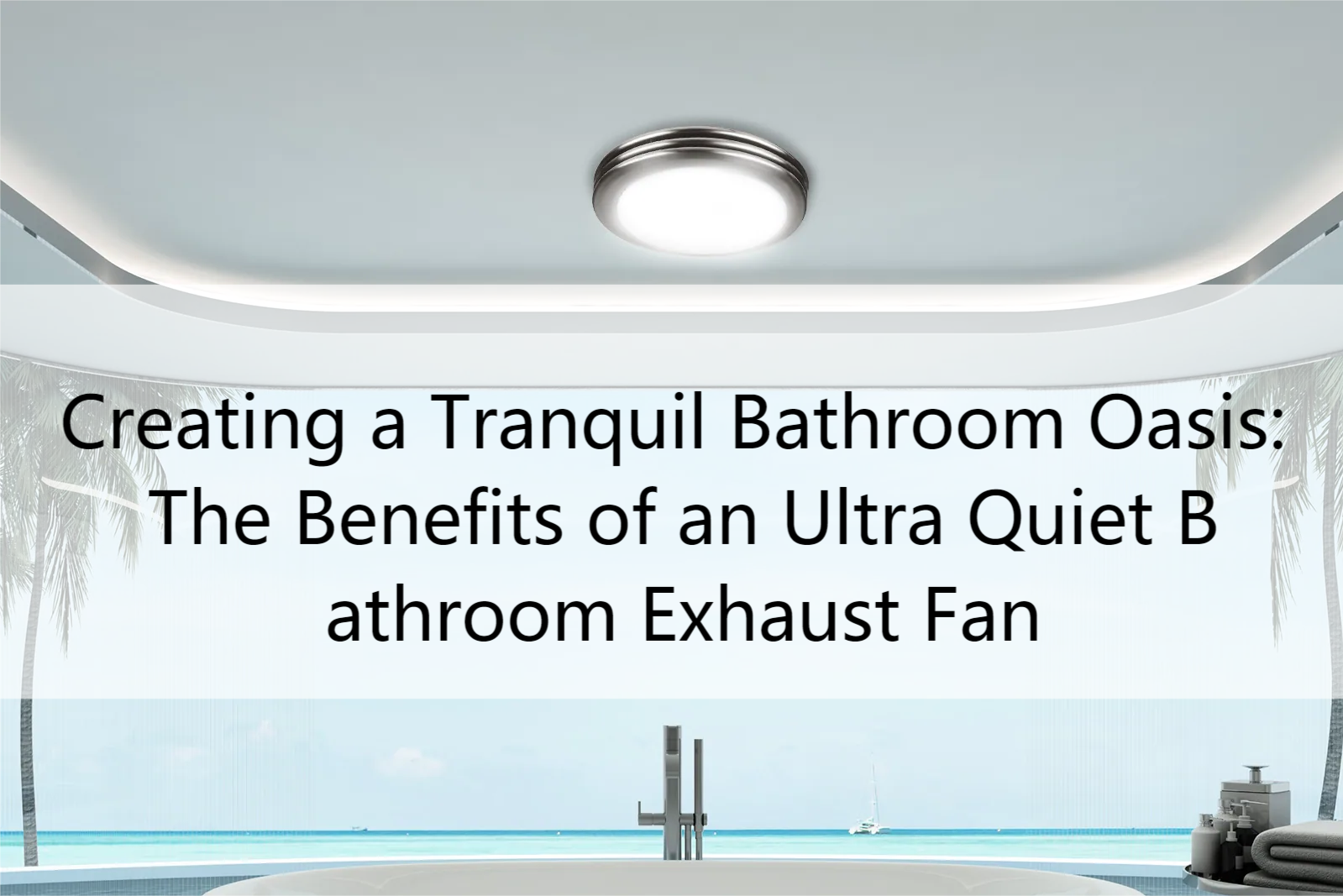 Creating a Tranquil Bathroom Oasis: The Benefits of an Ultra Quiet ...