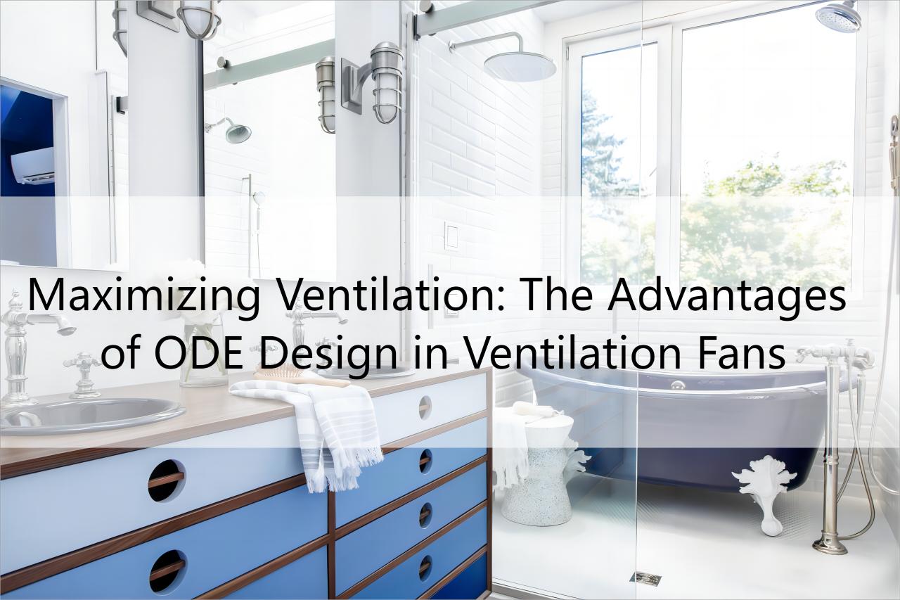 Maximizing Ventilation: The Advantages of ODE Design in Ventilation ...