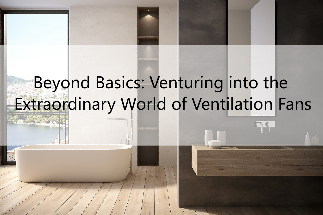 Beyond Basics: Venturing into the Extraordinary World of Ventilation ...