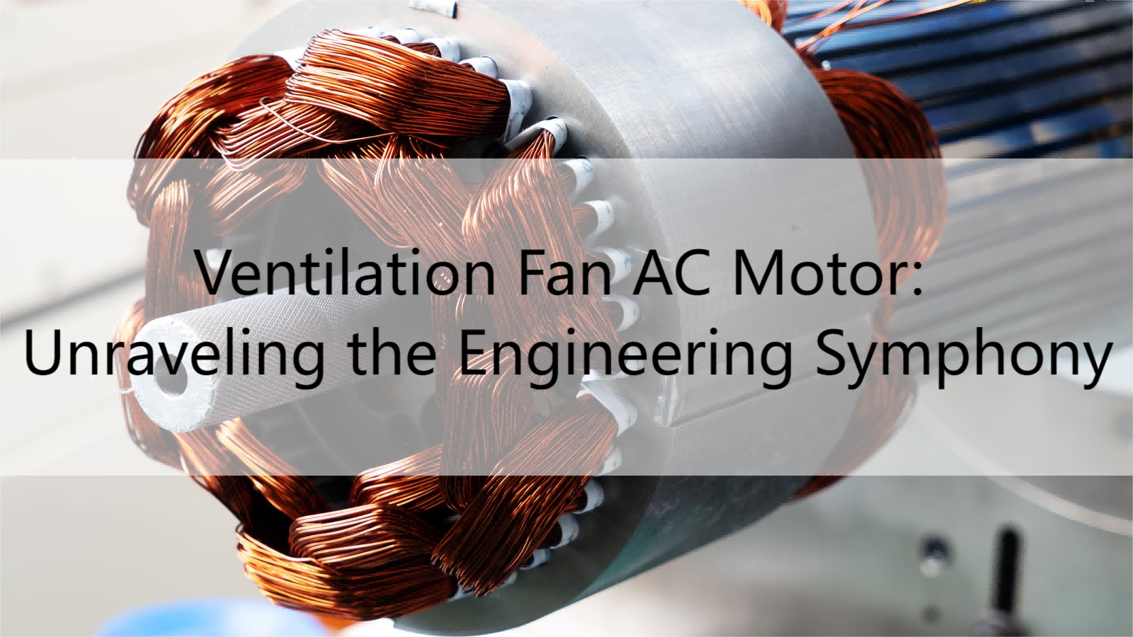 Ventilation Fan AC Motor: Unraveling the Engineering Symphony - Wintek