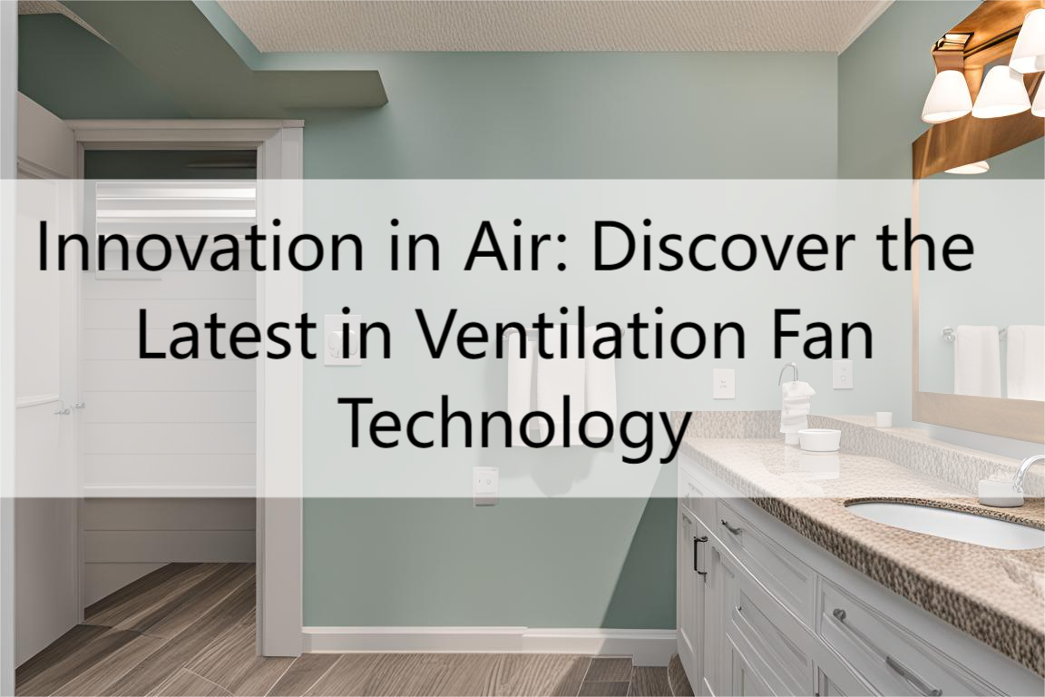 Innovation in Air: Discover the Latest in Ventilation Fan Technology ...
